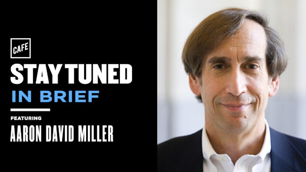 In Brief: The Israel-Hamas War (with Aaron David Miller) - CAFE